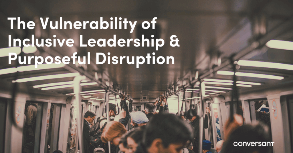 The Vulnerability of Inclusive Leadership & Purposeful Disruption